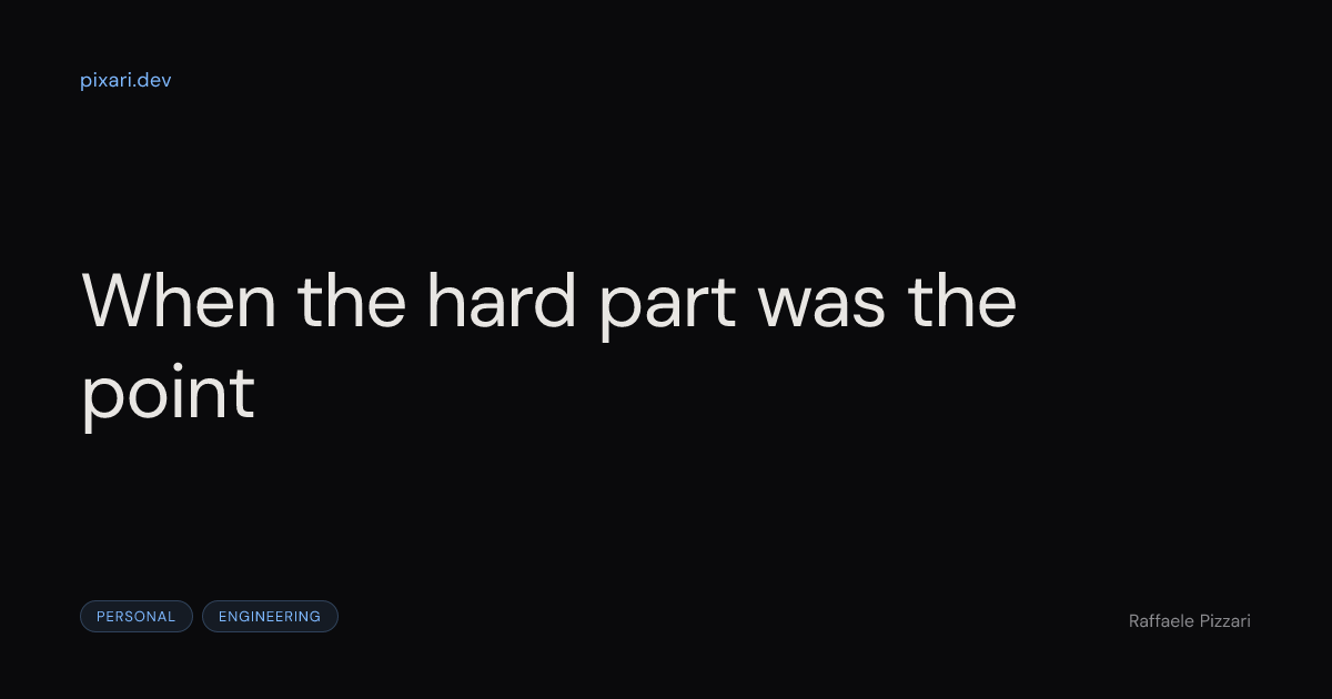 When the hard part was the point | pixari.dev